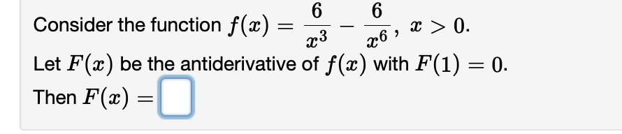Solved Consider the function 6/x^3 -6/x^6,x>0 . LetF(x) be | Chegg.com Solved Consider the function 6/x^3 -6/x^6,x>0 . LetF(x) be | Chegg.com