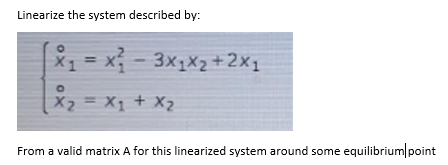 Solved Linearize the system described by: * = x - 3x1x2 + | Chegg.com