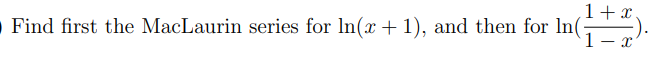 Solved Find first the MacLaurin series for ln(x+1), ﻿and | Chegg.com