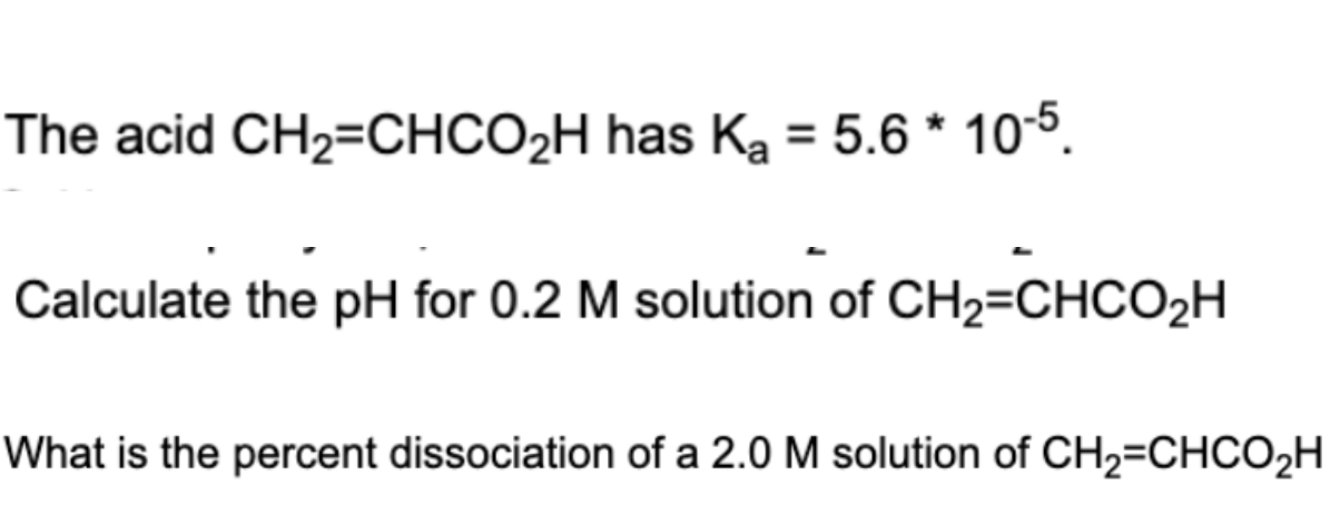 Solved The acid CH2=CHCO2H has Ka = 5.6 * 10-5. Calculate | Chegg.com
