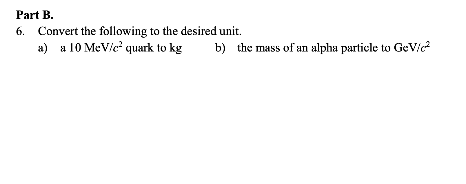 Solved Part B. 6. Convert the following to the desired unit. | Chegg.com Solved Part B. 6. Convert the following to the desired unit. | Chegg.com