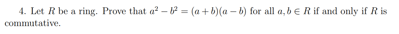 Solved 4. Let R be a ring. Prove that a2−b2=(a+b)(a−b) for | Chegg.com