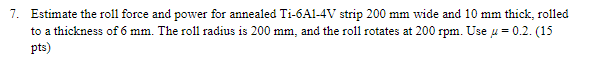 Solved 7. Estimate the roll force and power for annealed | Chegg.com