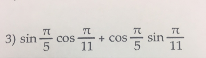 Solved sin pi/5 cos pi/11 + cos pi/5 sin pi/11 | Chegg.com