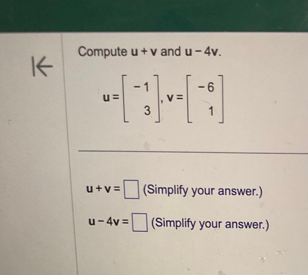 Solved Compute u+v and u−4v. u=[−13],v=[−61] u+v= (Simplify | Chegg.com
