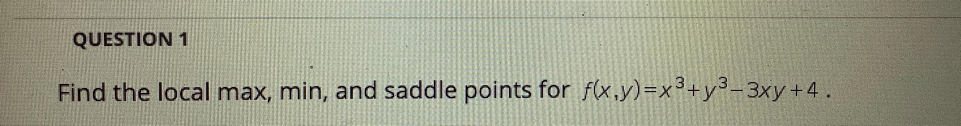 Solved QUESTION 1 m Find the local max, min, and saddle | Chegg.com