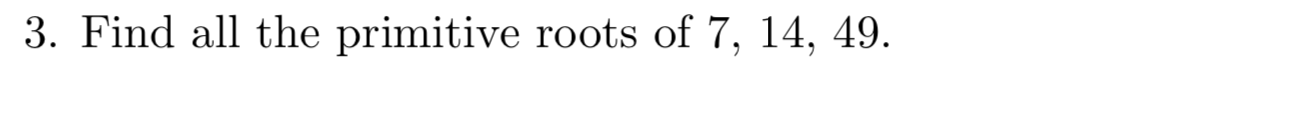 Solved 3. Find all the primitive roots of 7, 14, 49. | Chegg.com