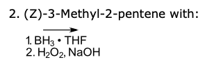 Solved 2. (Z)-3-Methyl-2-pentene with: 1. BH3. THE 2. H2O2, | Chegg.com