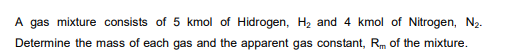 Solved A gas mixture consists of 5 kmol of Hidrogen, H₂ and | Chegg.com