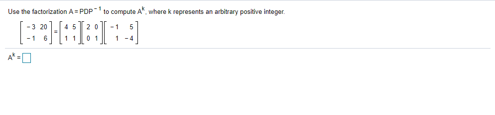 Solved Use the factorization A = PDP-1 to compute Ak, where | Chegg.com