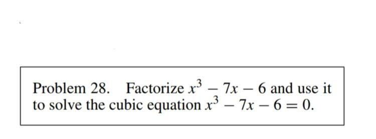Solved Problem 28. Factorize x3 – 7x – 6 and use it to solve | Chegg.com