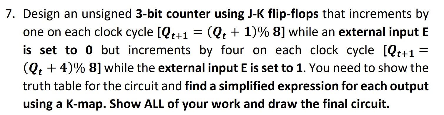Solved = 7. Design an unsigned 3-bit counter using J-K | Chegg.com