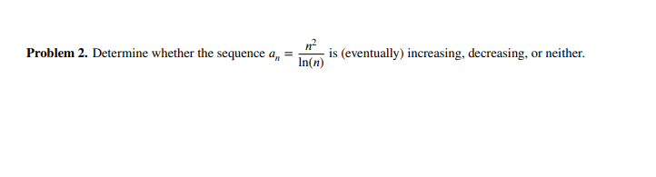 Solved Problem 2. Determine whether the sequence an=ln(n)n2 | Chegg.com