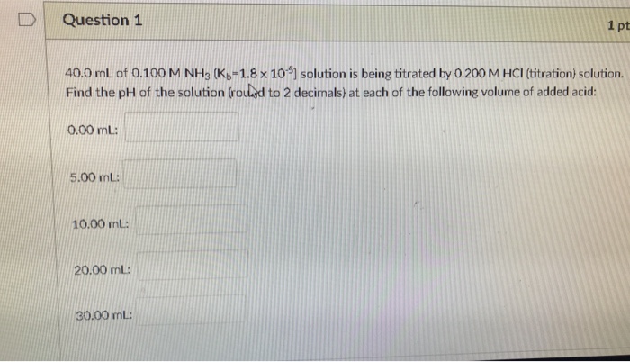 Solved D | Question 1 1 pt 40.0 mL of 0.100 M NH3 (Kb-1.8 | Chegg.com