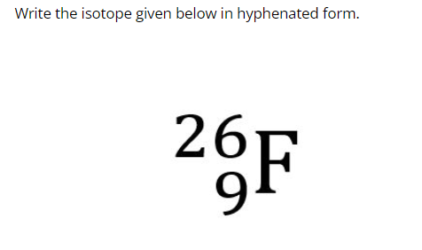 Solved Write the isotope given below in hyphenated form. 26F | Chegg.com