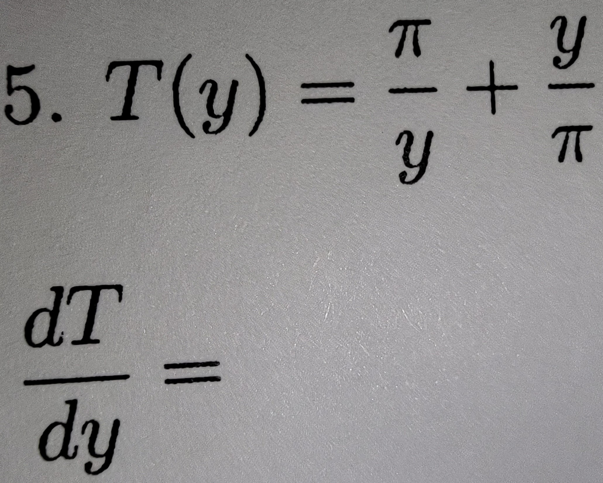 Solved 5. T(y)=yπ+πy dydT= | Chegg.com