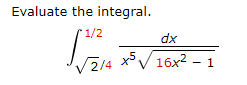 Solved Evaluate the integral. 1/2 dx 214 x5/16x2 - 1 Soon | Chegg.com