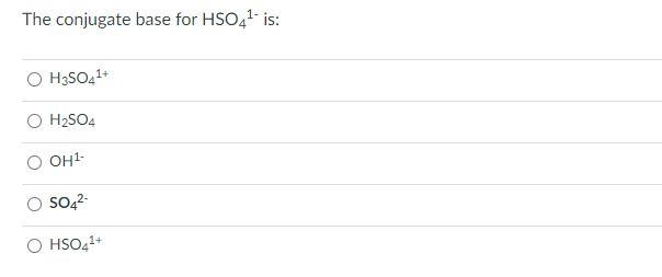 Solved The conjugate base for HSO4¹ is: H₂SO4¹+ O H2SO4 OH¹- | Chegg.com