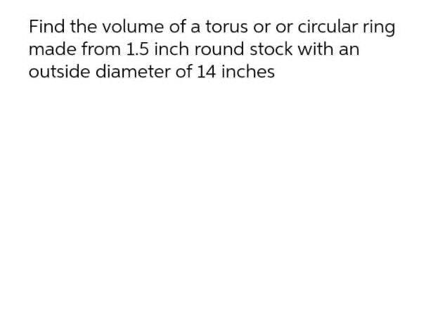 Solved Find the volume of a torus or or circular ring made | Chegg.com