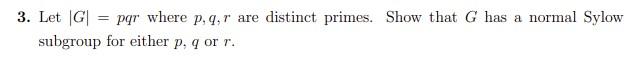 Solved 3. Let ∣G∣=pqr where p,q,r are distinct primes. Show | Chegg.com