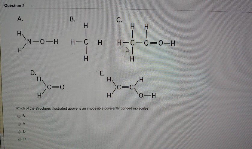 Solved Question 2 : B. HH I N-0-H H-C-H H-C-C=0-H - I I D.HG | Chegg.com