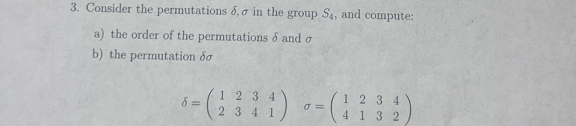 Solved 3. Consider the permutations δ,σ in the group S4, and | Chegg.com