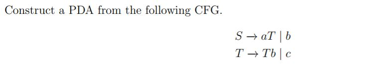Solved Construct a PDA from the following CFG. S → Tb T + | Chegg.com