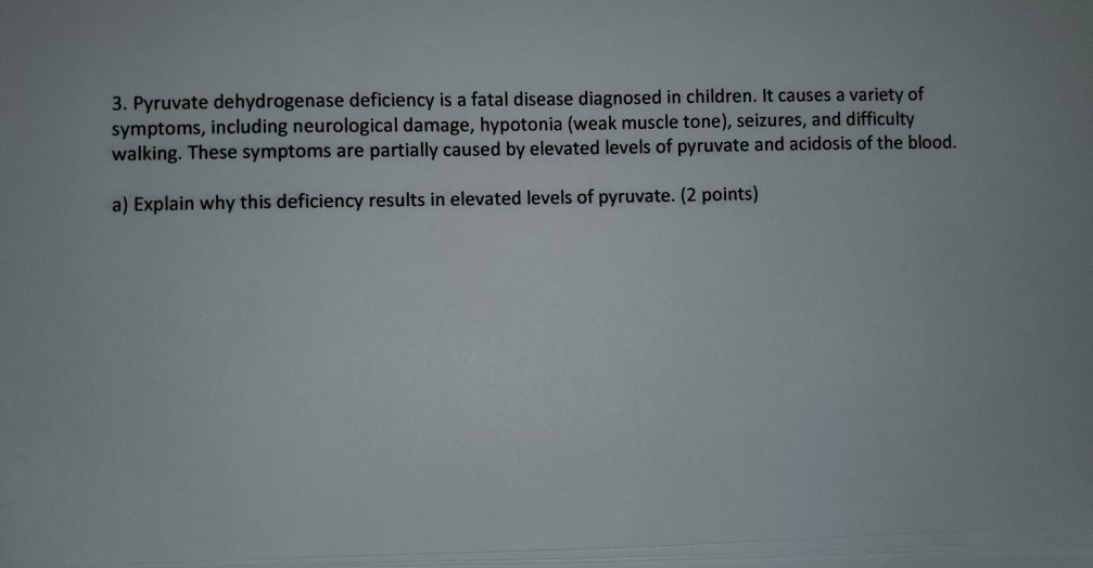 Solved 3. Pyruvate dehydrogenase deficiency is a fatal | Chegg.com