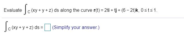 Solved Evaluate c(xy + y +z) ds along the curve r(t) = 2ti + | Chegg.com