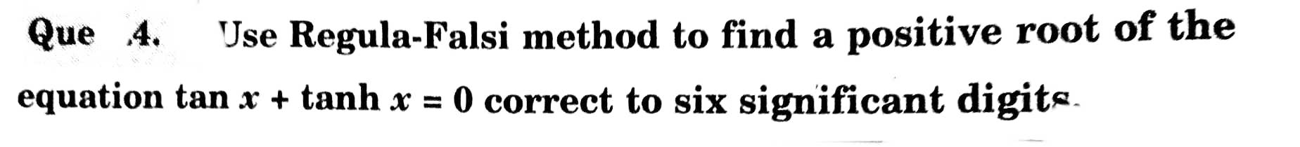 Solved Que 4. Use Regula-Falsi method to find a positive | Chegg.com