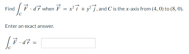 Solved Find ∫CF⋅dr when F=x2i+y2j, and C is the x-axis from | Chegg.com