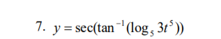 Solved -1 7. y = sec(tan-'(log, 3t)) | Chegg.com