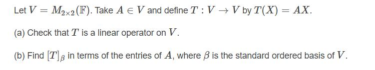 Solved Let V = M2x2(F). Take A eV and define T:V + V by T(X) | Chegg.com