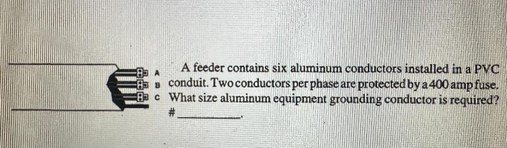 Solved A FEEDER CONTAINS SIX ALUMINUM CONDUCTORS INSTALLED | Chegg.com