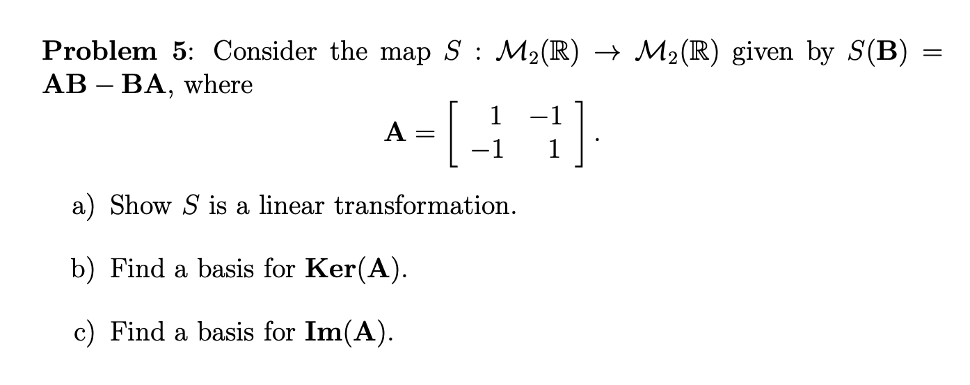 Solved = Problem 5: Consider the map S : M2(R) + M2(R) given | Chegg.com