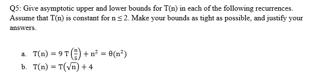 Solved Q5: Give asymptotic upper and lower bounds for T(n) | Chegg.com