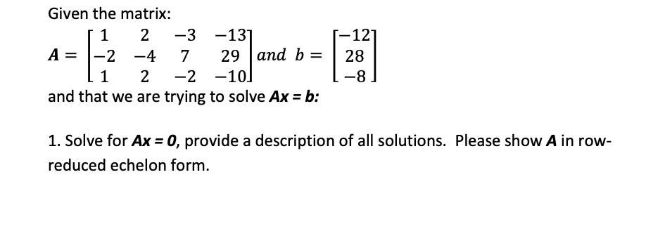 Solved Given the matrix: 1 2 -3 -131 A= -2 -4 7 29 and b = 1 | Chegg.com