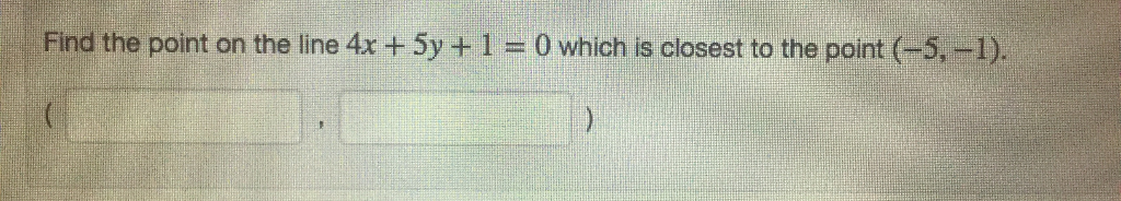 Solved Find the point on the line 4x+5y+1=0 which is closest | Chegg.com