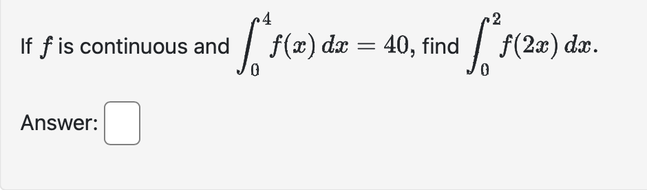 Solved If f is continuous and ∫04f(x)dx=40, find ∫02f(2x)dx. | Chegg.com