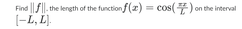 Solved Find ||f||, ﻿the length of the function f(x)=cos(πxL) | Chegg.com