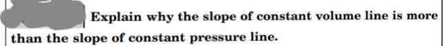 Solved Explain why the slope of constant volume line is more | Chegg.com