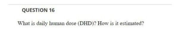 Solved QUESTION 16 What is daily human dose (DHD)? How is it | Chegg.com