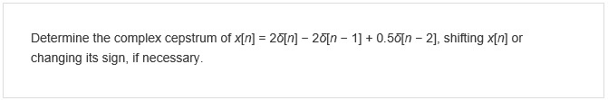 Solved Determine the complex cepstrum of xtn] = 2ãn_ 2õn-11 | Chegg.com
