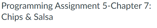 Solved Programming Assignment 5-Chapter 7: Chips & Salsa | Chegg.com