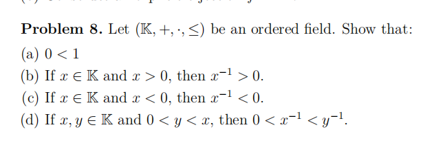 Solved Problem 8. Let (K, +, :, ) be an ordered field. Show | Chegg.com