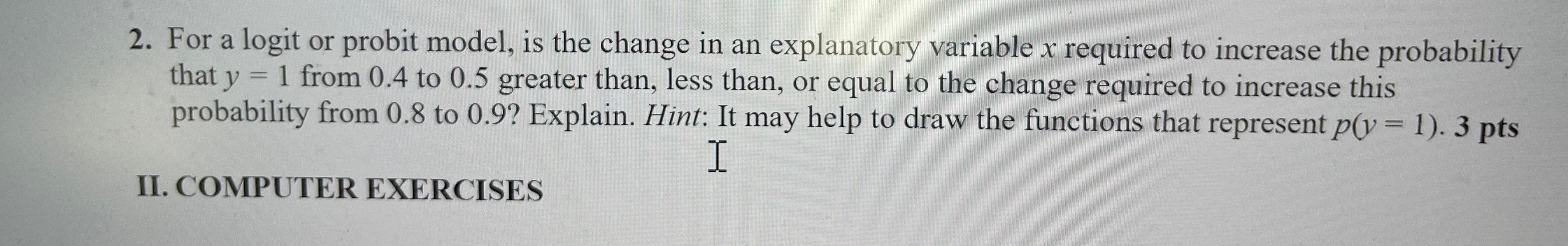 Solved 2. For a logit or probit model, is the change in an | Chegg.com