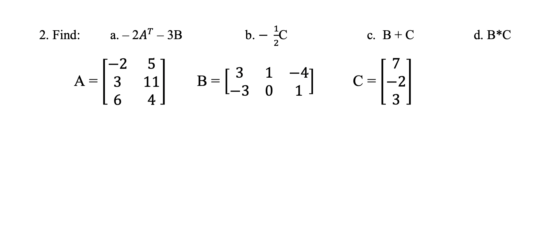 Solved 2. Find: a. −2AT−3 B b. −21C c. B+C d. B∗C | Chegg.com