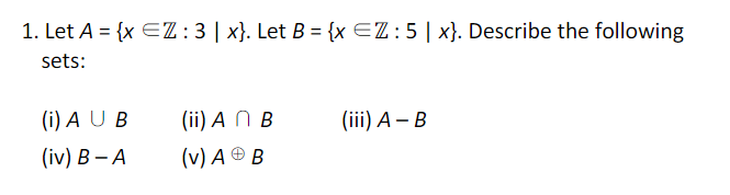 Solved 1. Let A={x∈Z:3∣x}. Let B={x∈Z:5∣x}. Describe the | Chegg.com