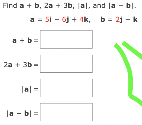 Solved Find a+b,2a+3b,∣a∣, and ∣a−b∣ a=5i−6j+4k,b=2j−k | Chegg.com