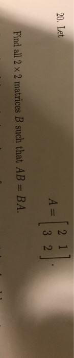 Solved 20. Let 2 1 2 Find all 2 × 2 matrices B such that AB | Chegg.com